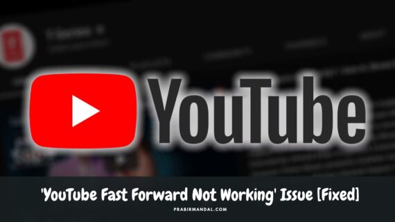 'YouTube Fast Forward Not Working' Issue [Fixed] - Prabir Mandal